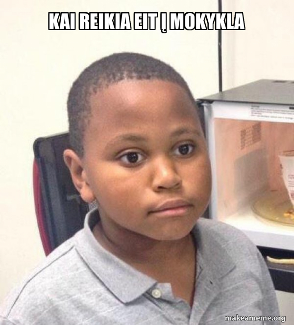 kai reikia eit į mokykla - Minor Mistake Marvin Meme Generator
