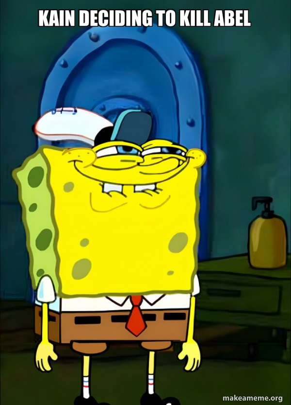 Kain deciding to kill Abel - SpongeBob Grin Meme Generator