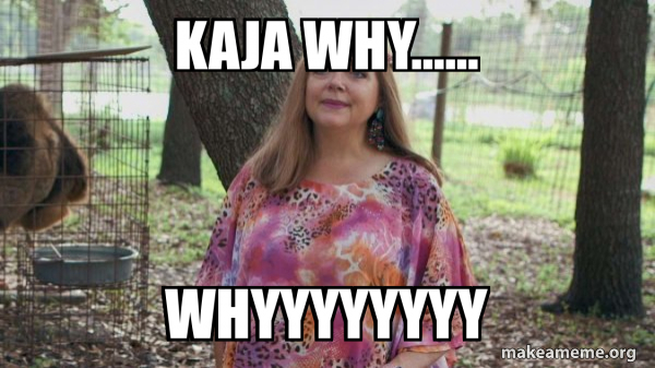 kaja why...... WHYYYYYYYY - Carole Baskins (Carol ?) Meme Generator