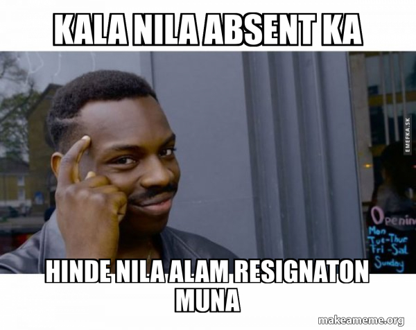 kala nila absent ka hinde nila alam resignaton muna - Roll Safe Black ...