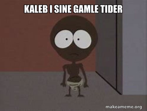 kaleb i sine gamle tider Meme Generator