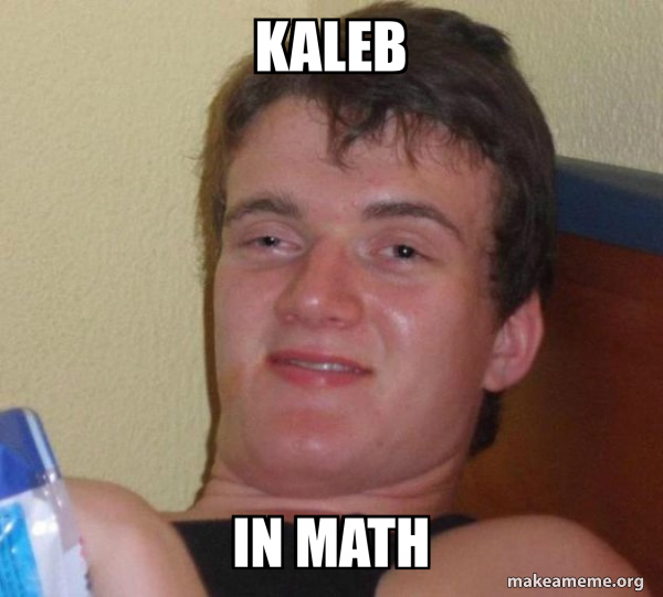 kaleb in math - [10] guy Meme Generator
