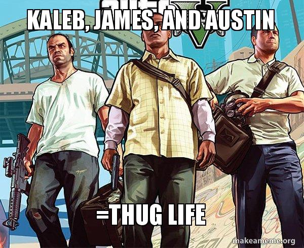Kaleb, james, and austin =thug life - Grand Theft Auto 5 (V) Meme Generator