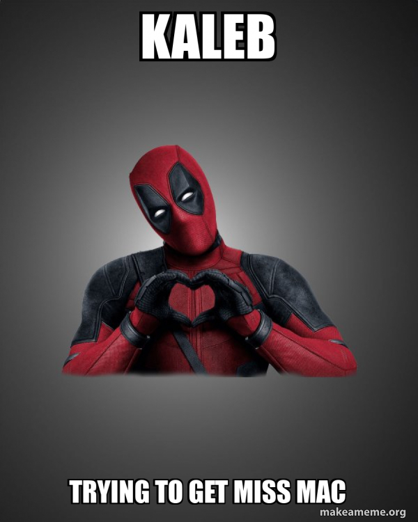 kaleb trying to get miss mac - Deadpool Heart Hands Meme Generator