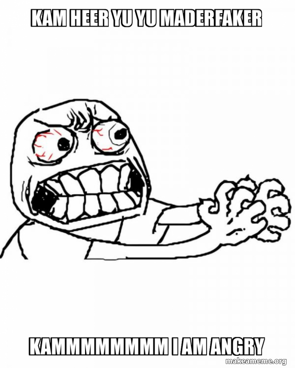 kam heer yu yu maderfaker kammmmmmmm i am angry - Angry Meme Generator