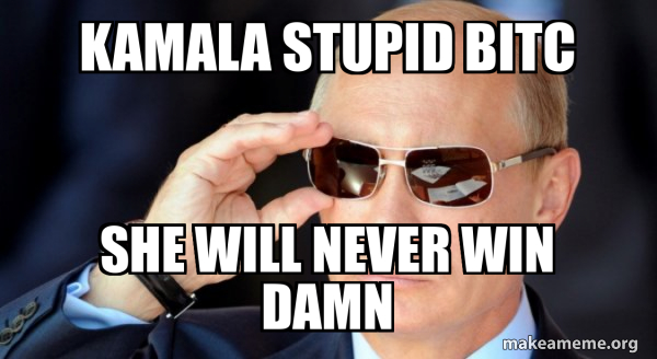 Kamala stupid bitc She will never win damn - Vladamir Putin Meme Generator