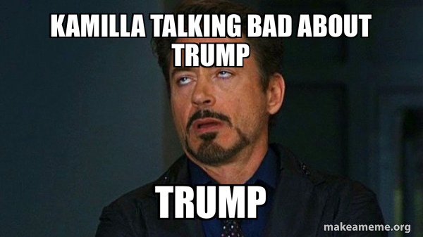 Kamilla talking bad about trump TRUMP - Tony Stark Eye Roll Meme Generator