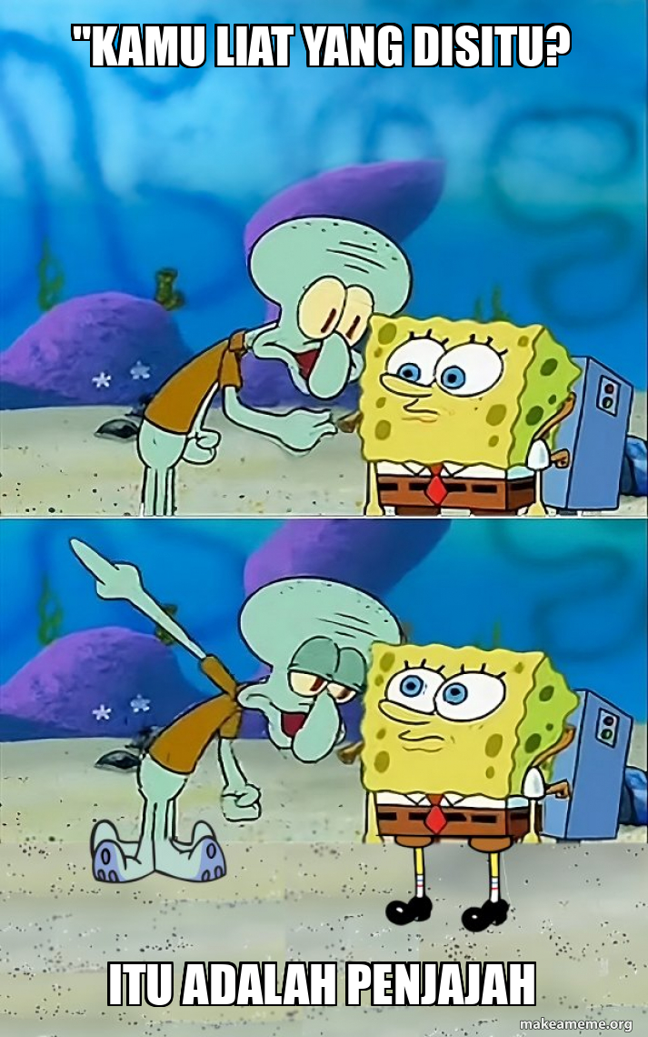 "kamu liat yang disitu? itu adalah penjajah - Talk To Spongebob Meme ...