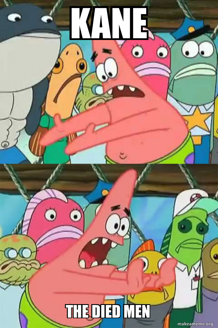 kane the died men - Push It Somewhere Else Patrick Meme Generator