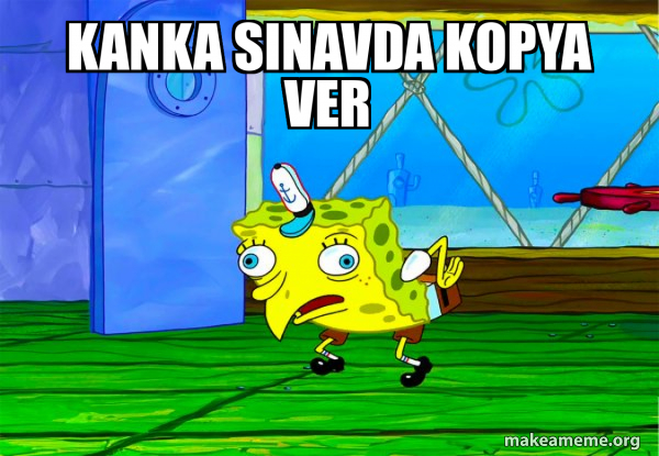 kanka sınavda kopya ver - Mocking SpongeBob Meme Generator