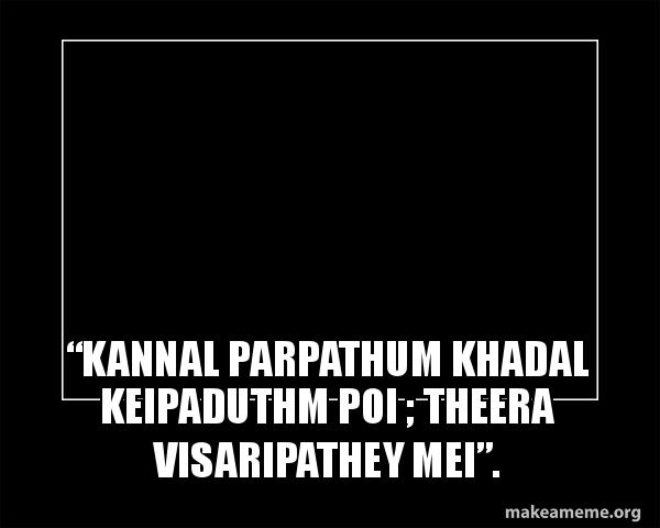 â€œkannal parpathum khadal keipaduthm poi ; theera visaripathey meiâ ...