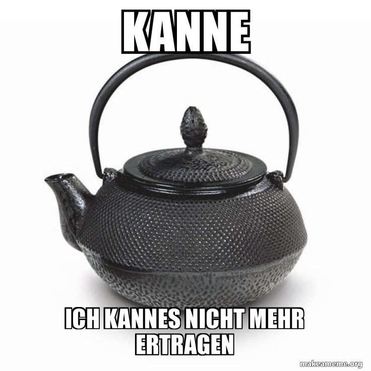 Kanne Ich kannes nicht mehr ertragen Meme Generator