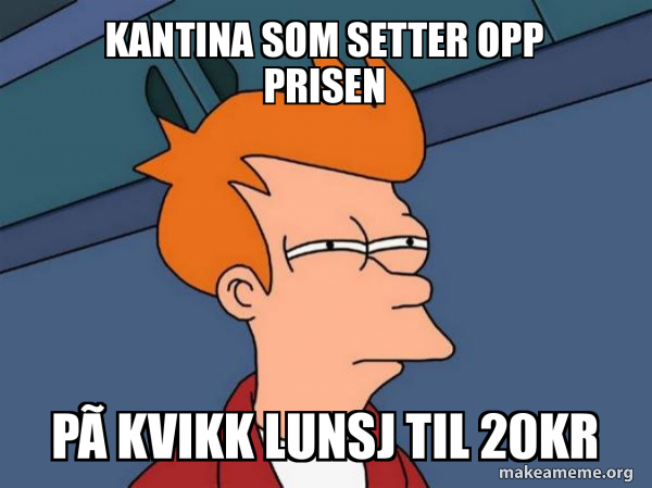 Kantina som setter opp prisen pÃ¥ Kvikk lunsj til 20kr - Futurama Fry ...