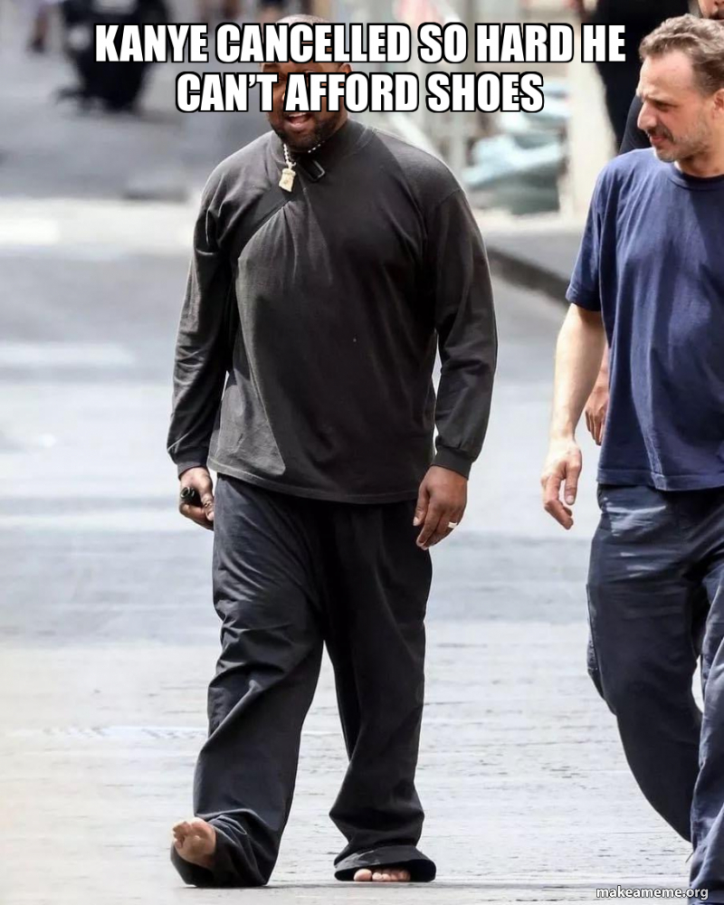 KANYE CANCELLED SO HARD HE CAN’T afford shoes Meme Generator