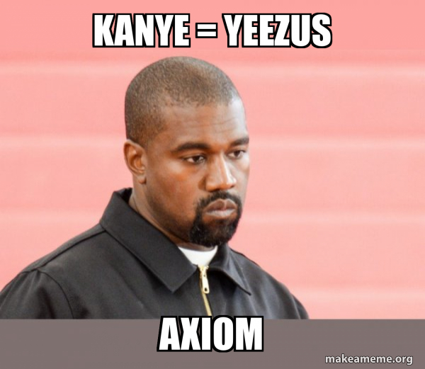 kanye = yeezus axiom - Kanye West Meme Generator