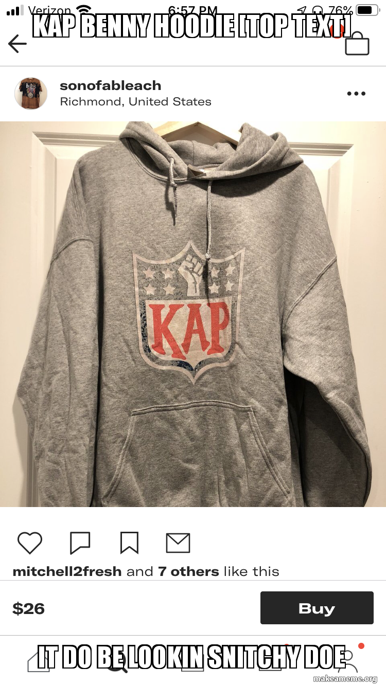 KAP BENNY HOODIE [TOP TEXT] IT DO BE LOOKIN SNITCHY DOE Meme Generator