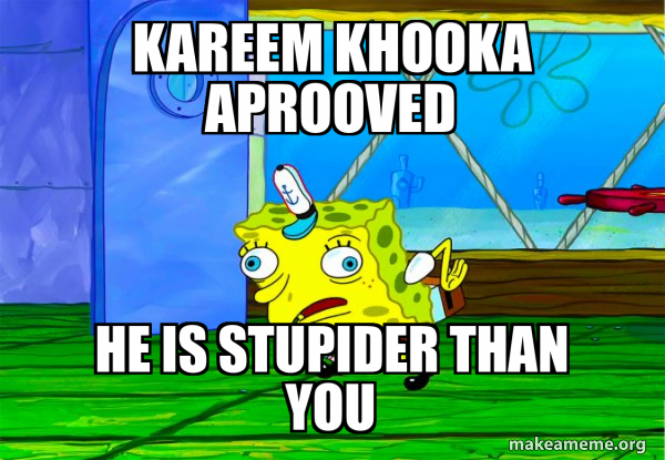 Kareem khooka APROOVED HE IS STUPIDER THAN you - Mocking SpongeBob Meme ...