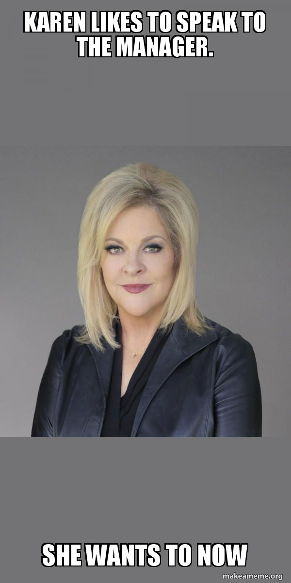 karen likes to speak to the manager. she wants to NOW - Karen Meme ...