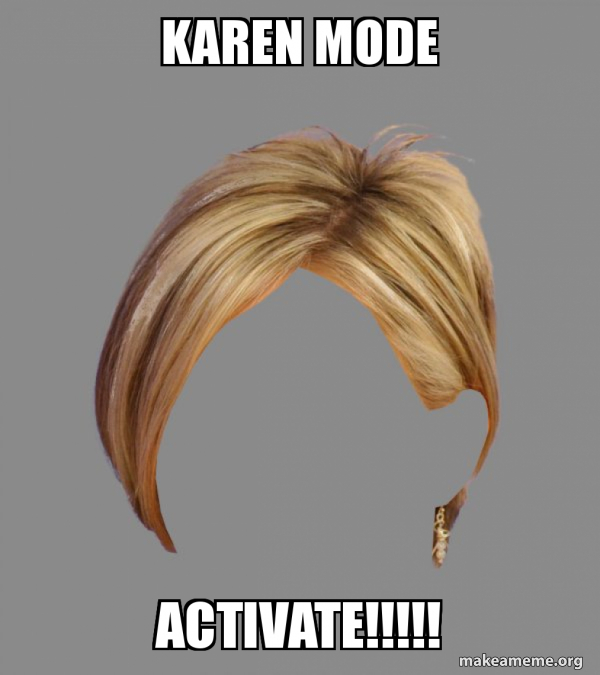 Karen mode ACTIVATE!!!!! - The Karen Hair Meme Generator