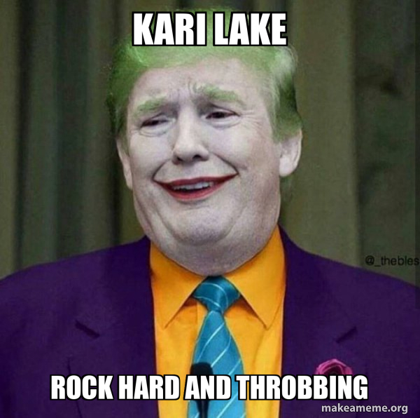 kari lake rock hard and throbbing - Donald Trump - The Joker Meme Generator