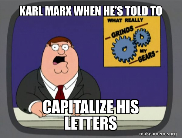 Karl Marx when he’s told to Capitalize his letters - What Grinds My ...
