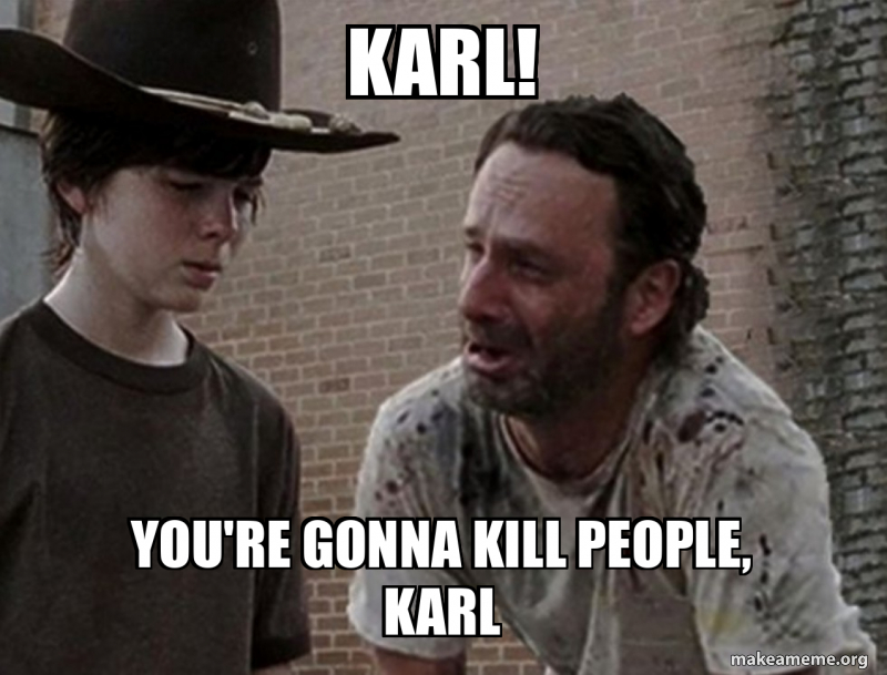 KARL! You're Gonna Kill People, KARL Meme Generator