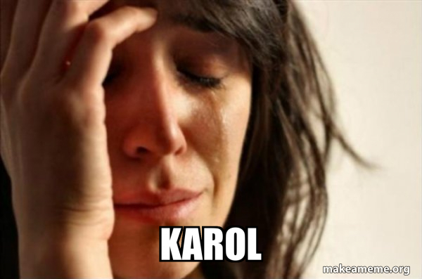 karol - First World Problems Meme Generator