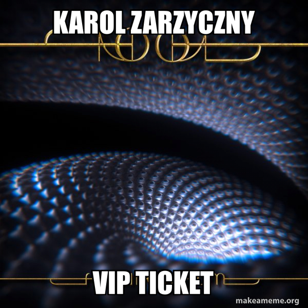 Karol zarzyczny vip ticket - Tool Fear Inoculum Meme Generator