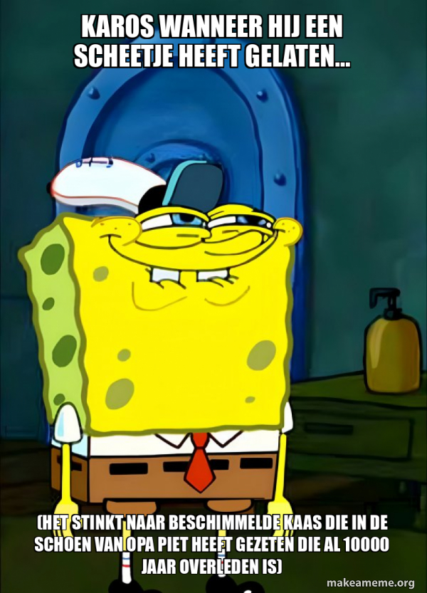KAROS WANNEER HIJ EEN SCHEETJE HEEFT GELATEN... (HET STINKT NAAR ...