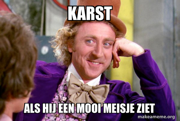 Karst Als hij een mooi meisje ziet - Condescending Wonka Meme Generator