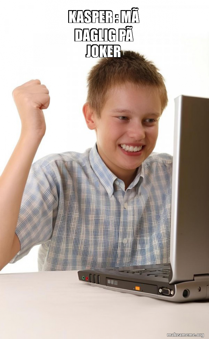 kasper : må daglig på joker - First Day on the Internet Kid Meme Generator