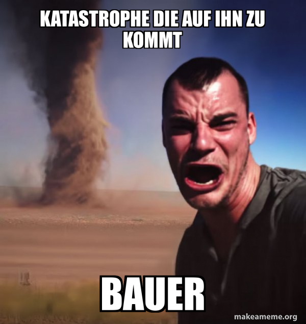 Katastrophe die auf ihn zu kommt Bauer - Tornado Guy Meme Generator