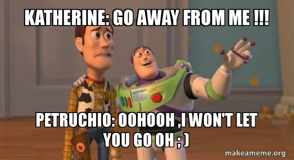 Katherine: Go away from me !!! Petruchio: Oohooh ,I won't let you go oh ...