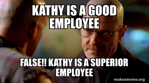 KATHY IS A GOOD EMPLOYEE FALSE!! KATHY IS A SUPERIOR EMPLOYEE ...