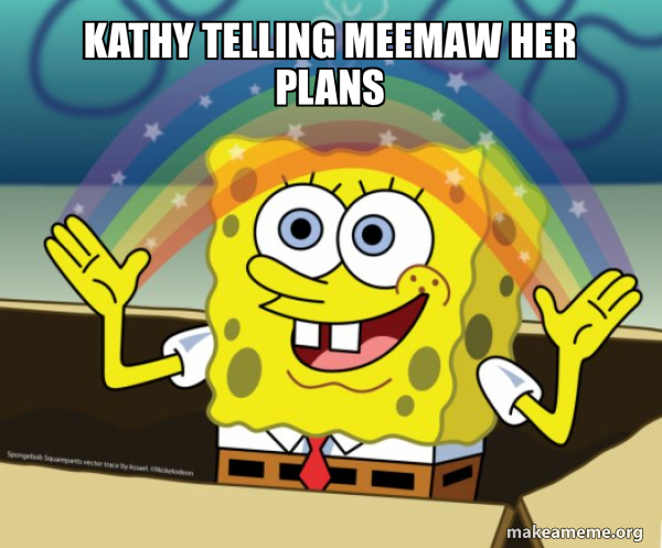 Kathy telling Meemaw her plans - Rainbow SpongeBob Meme Generator