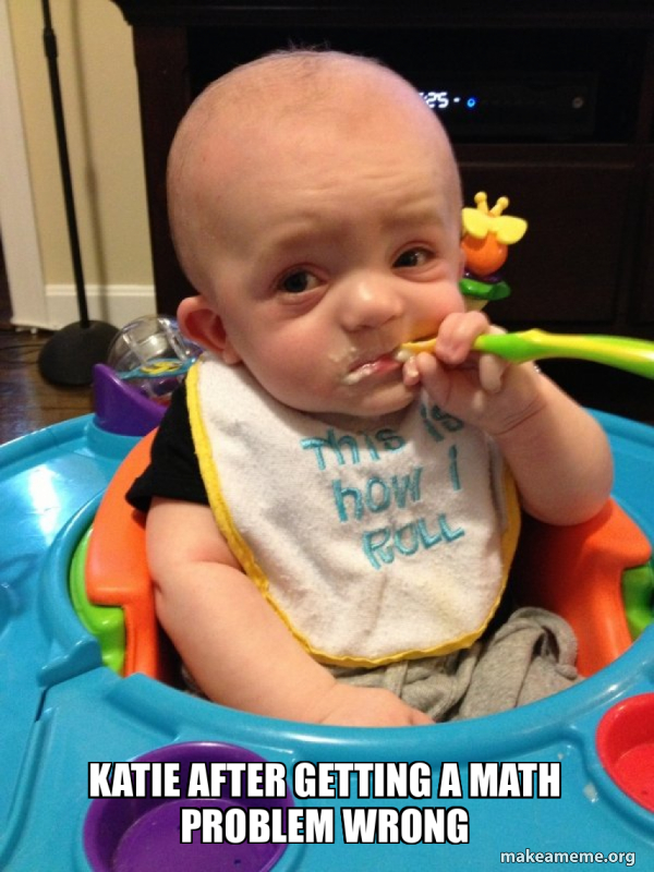katie after getting a math problem wrong - The Most Interesting Baby in ...