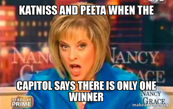 Katniss and Peeta when the Capitol says there is only one winner ...