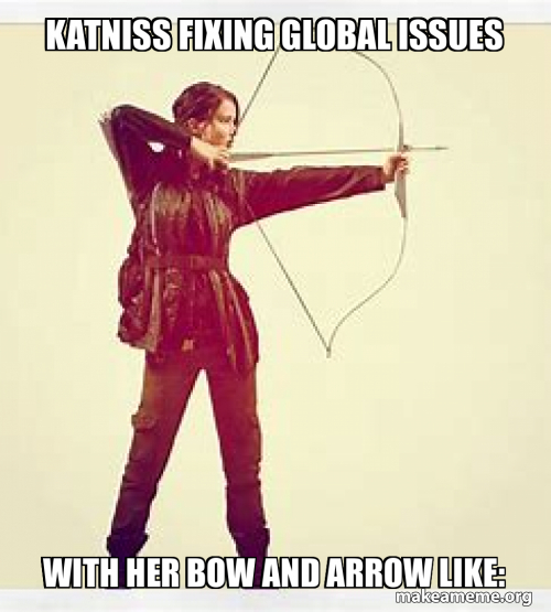 Katniss Fixing Global issues with her bow and arrow like: Meme Generator