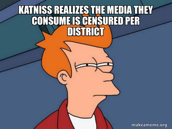Katniss realizes the media they consume is censured per district ...
