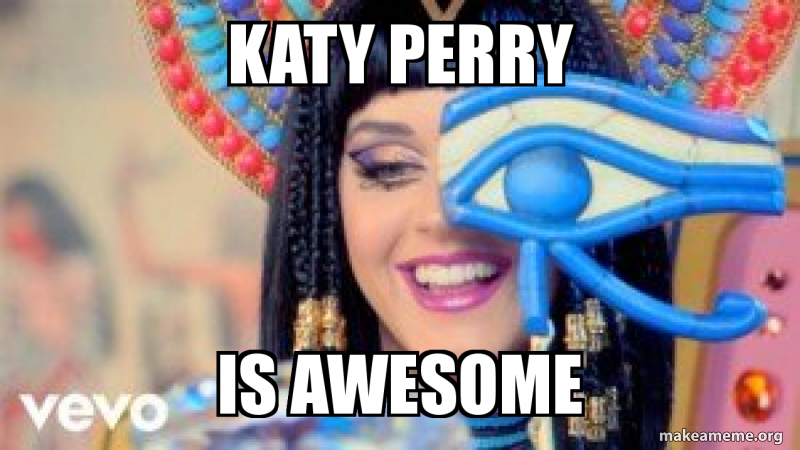 Katy Perry Is AWESOME Meme Generator