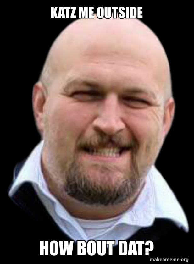 Katz Me outside How bout Dat? Meme Generator