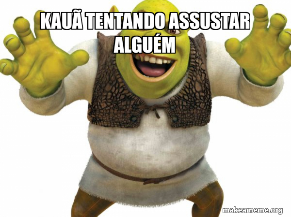 Kauã tentando assustar alguém - Shrek Meme Generator