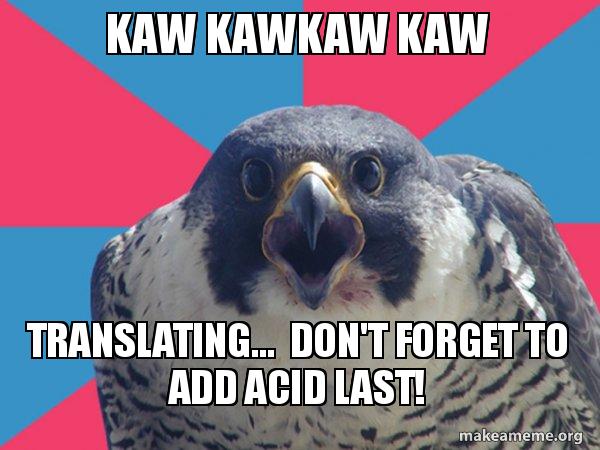 Kaw Kawkaw Kaw Translating... Don't forget to add acid last ...