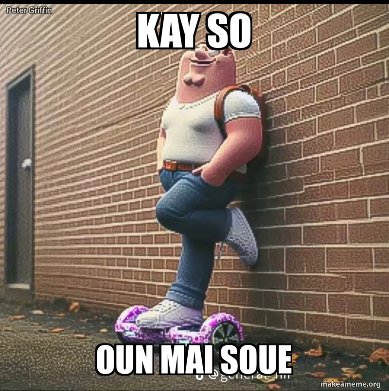 Kay so Oun mai soue Meme Generator