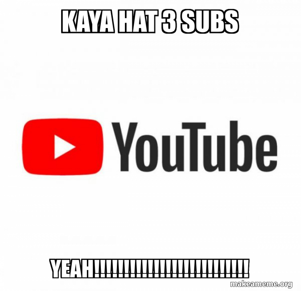 kaya hat 3 subs yeah!!!!!!!!!!!!!!!!!!!!!!!!!! - YouTube Meme Generator