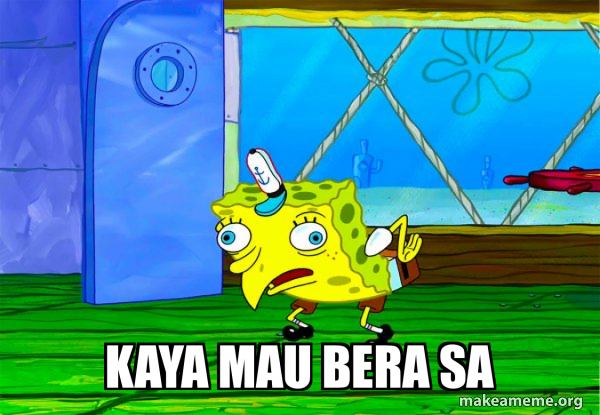 Kaya mau bera sa - Mocking SpongeBob Meme Generator