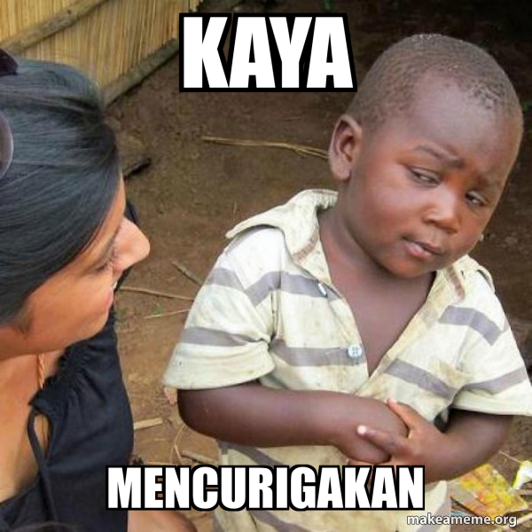Kaya Mencurigakan - Skeptical Third World Kid Meme Generator