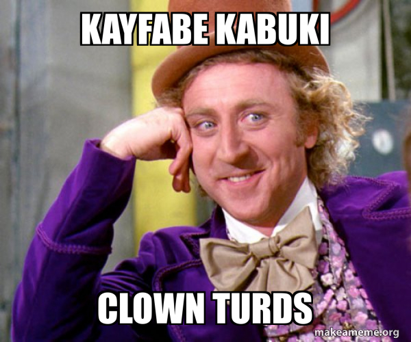 kayfabe kabuki clown turds - Willy Wonka Sarcasm Meme Meme Generator