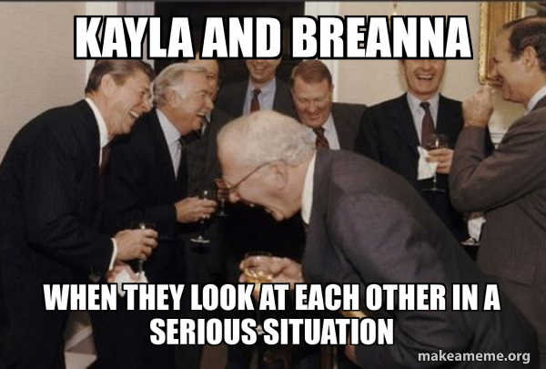 Kayla and Breanna When they look at each other in a serious situation ...