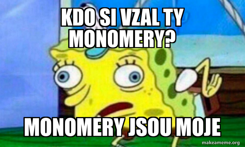 kdo si vzal ty monomery? monomery jsou moje Meme Generator